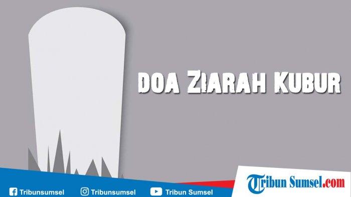 Doa Ziarah Kubur Lengkap dengan Tulisan Arab, Latin dan Arinya, Berikut Tata Cara Ziarah Kubur ...