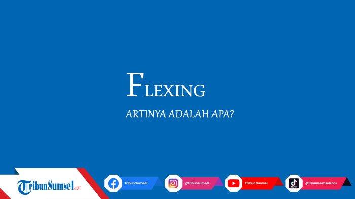 Flexing Adalah Apa? Populer di Media Sosial, Ini Pengertian dan ...