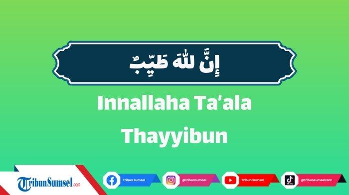 Arti Innallaha Thayyibun La Yaqbalu Illa Thayyiban, Hadits Allah Hanya ...