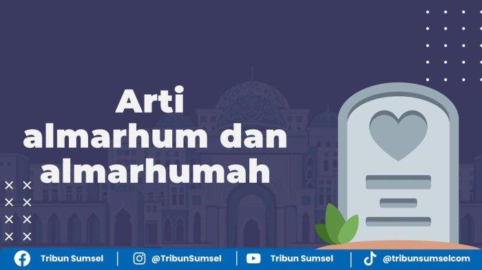Arti Almarhum dan Almarhumah, Istilah dalam Menyebut Orang yang ...