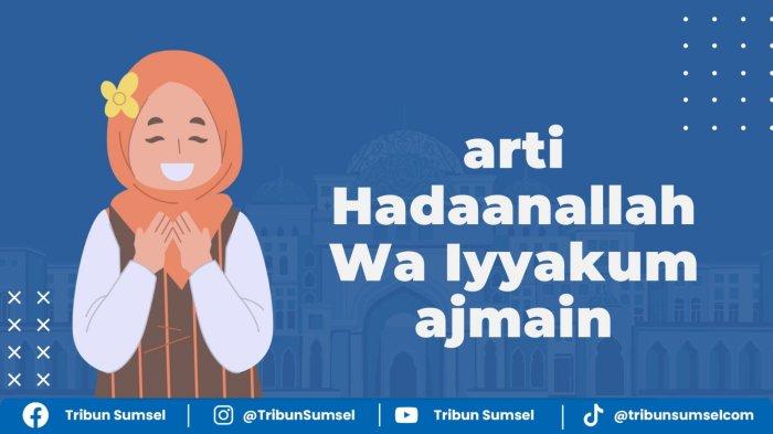 Arti Hadanallah Wa iyyakum Ajma'in dan Tulisan Arabnya, Ucapan Baik ...