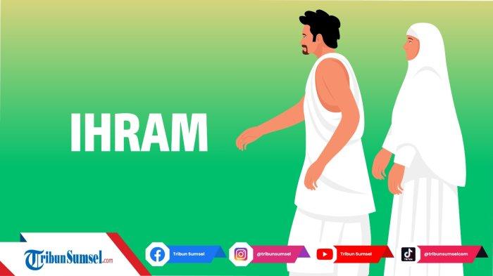 Pengertian Ihram Dilaksanakan Saat Niat Berhaji atau Umrah, Berikut ...