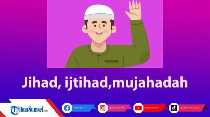 Arti Jihad, Ijtihad dan Mujahadah Bermakna Bersungguh-sungguh, Berikut ...
