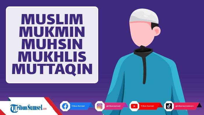 Arti Muslim, Mukmin, Muhsin, Mukhlis, Muttaqin, Sebutan Orang dengan Tingkatan Iman Berikut ...