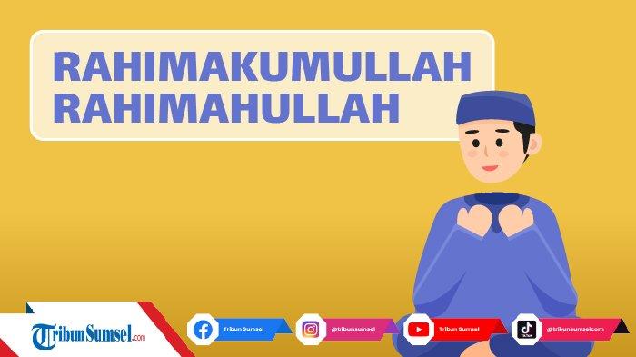 Arti Rahimakumullah dan Rahimahullah adalah, Perbedaan dan Kapan Kata ...