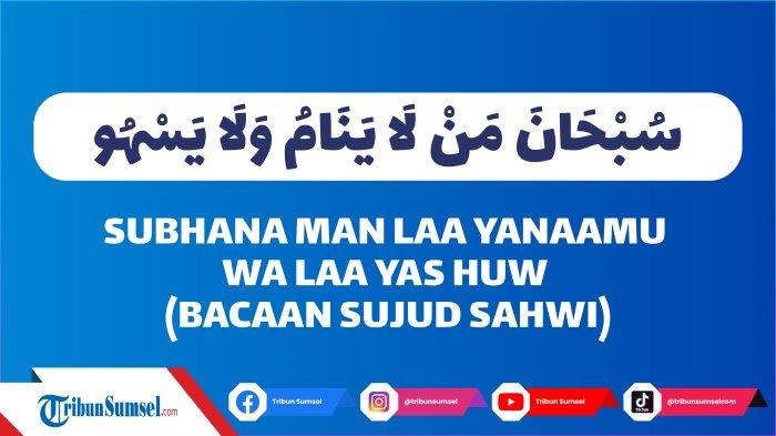 Arti Subhana Man la Yanamu Wa la Yashu, Bacaan Sujud Sahwi Ketika Lupa ...