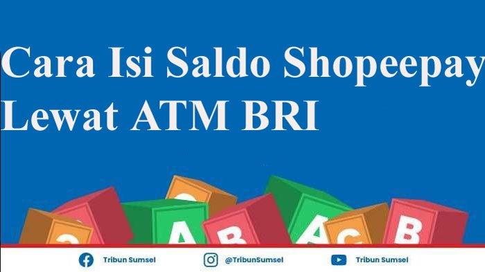 Panduan Cara Isi Saldo Shopeepay Lewat ATM BRI dan BRImo, Mudah dan Cepat - Tribunsumsel.com