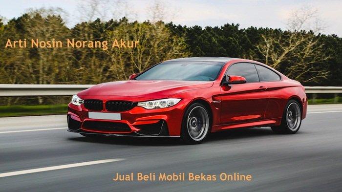 Arti Nosin Norang Akur Istilah Jual Beli Mobil Bekas Online Wajib ...