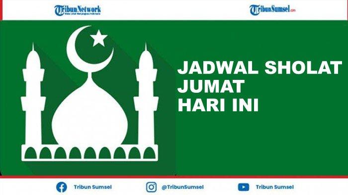 Jadwal Sholat Jumat Hari Ini Jam Berapa? Berikut Niat Shalat Jumat ...