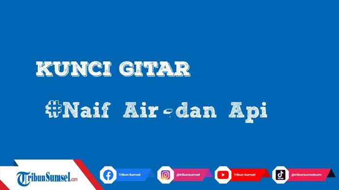 Kunci Gitar Praktis Lagu Naif - Air dan Api, Mengapa Kita Saling ...