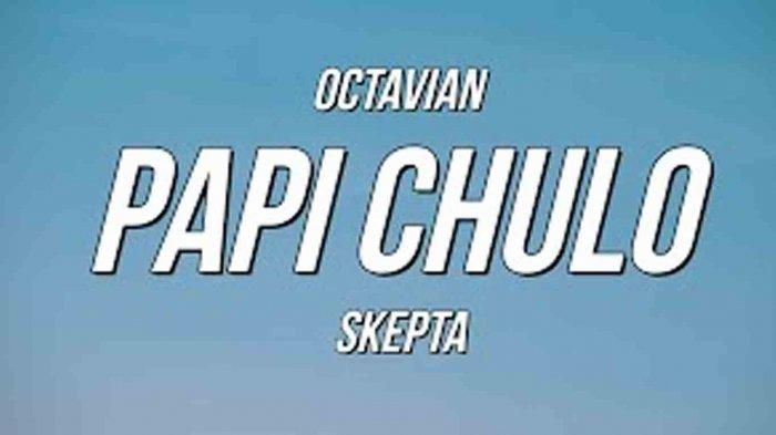 Lirik dan Arti Lagu Papi Chulo Viral di Tiktok Dinyanyikan Octavian ...