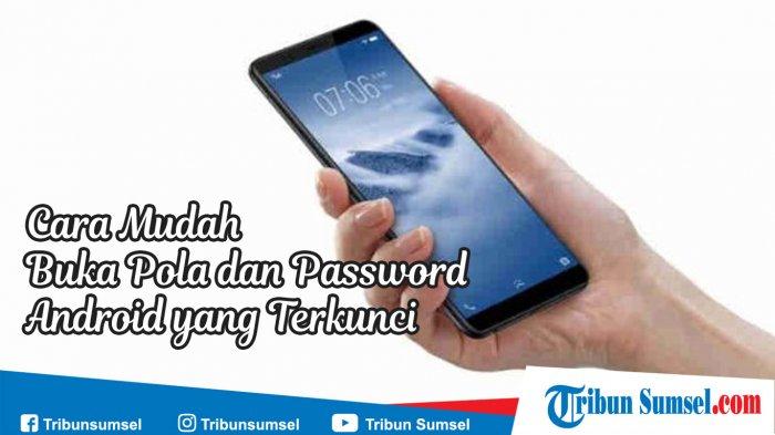 Lupa Pola Android, Ini Cara Mudah Buka Pola dan Password Smartphone ...