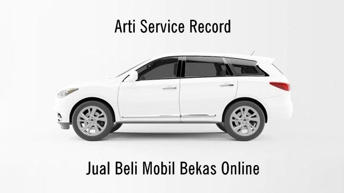 Arti Service Record dalam Jual Beli Mobil Bekas Online Wajib Diketahui ...