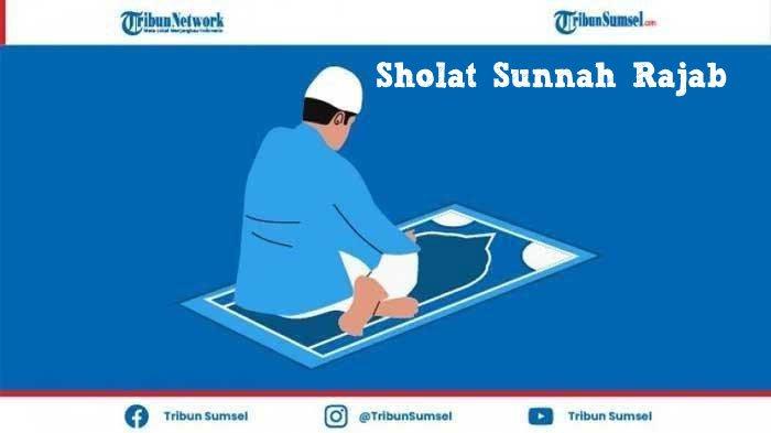 Sholat Rajab Berapa Rakaat? Berikut Waktu Pelaksanaannya dan Niat ...