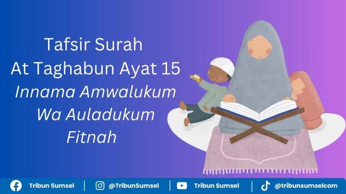 Arti Innama Amwalukum Wa Auladukum Fitnah, QS At Taghabun Ayat 15 ...