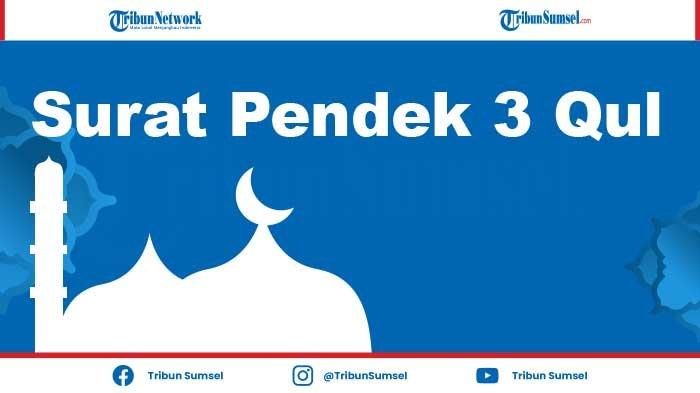 Surat Pendek 3 Three Qul Apakah Itu? Berikut Bacaannya Lengkap Tulisan ...