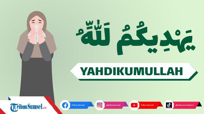 Arti Yahdikumullah Wayuslibalakum, Jawaban dari Ucapan Yarhamukallah ...