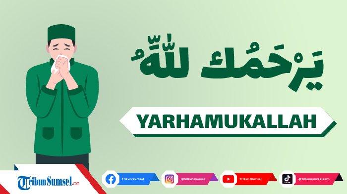 Arti Yarhamukallah yang Diucapkan Saat Mendengar Seseorang Bersin yang ...
