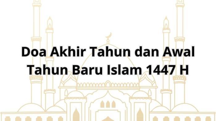 Doa Akhir Tahun dan Awal Tahun Baru Islam 1447 H/2025 Lengkap Tulisan Latin dan Artinya ...
