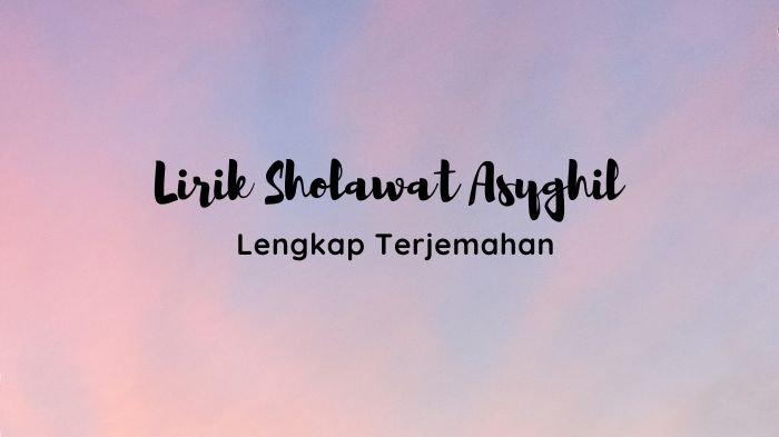 Lirik Sholawat Asyghil Lengkap Tulisan Arab, Latin, dan Terjemahan, Bisa Jadi Amalan di Bulan ...