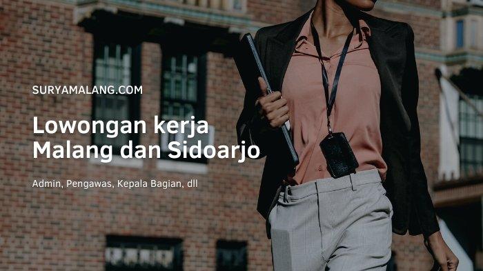 Lowongan Kerja Malang dan Sidoarjo Senin 12 Juli 2021: Admin, Pengawas ...
