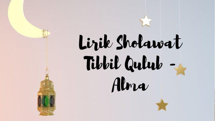 Lirik Sholawat Tibbil Qulub Versi Alma, Lengkap Tulisan Arab dan ...