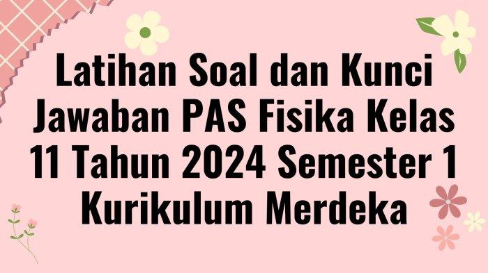 Latihan Soal dan Kunci Jawaban PAS Fisika Kelas 11 Tahun 2024 Semester 1 Kurikulum Merdeka ...