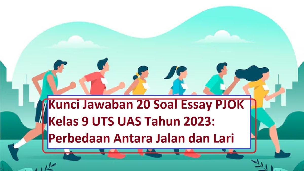 Kunci Jawaban 20 Soal Essay PJOK Kelas 9 UTS UAS Tahun 2023: Perbedaan Antara Jalan dan Lari ...