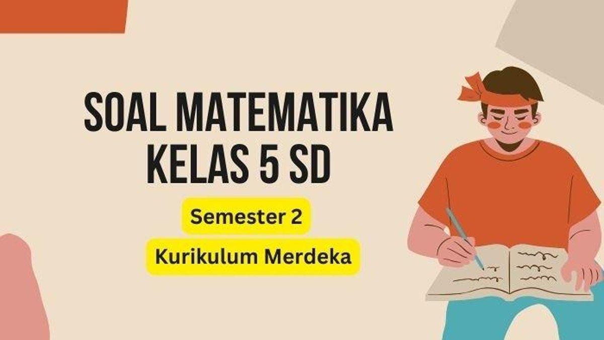 40 Kunci Jawaban Soal Matematika Kelas 5 SD Semester 2, Bahan Belajar Ujian Akhir Semester ...