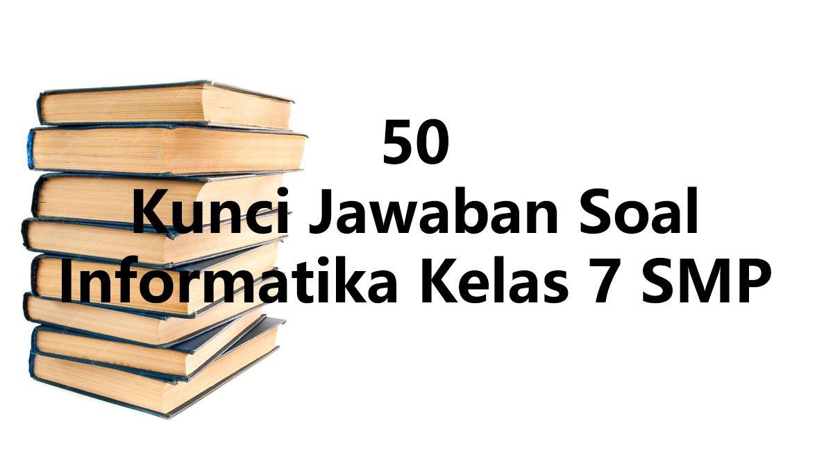 50 Kunci Jawaban Soal Informatika Kelas 7 SMP Semester 2, Bahan Belajar Ujian Akhir Semester ...