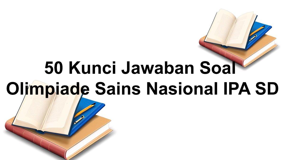 50 Kunci Jawaban Soal Olimpiade Sains Nasional IPA SD, Bahan Belajar Persiapan Menghadapi OSN ...