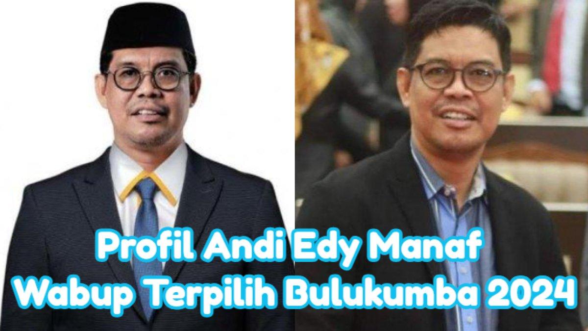 Profil Andi Edy Manaf, Wakil Bupati Terpilih Bulukumba 2024, Jadi Anggota Dewan Berkomitmen 2007 ...