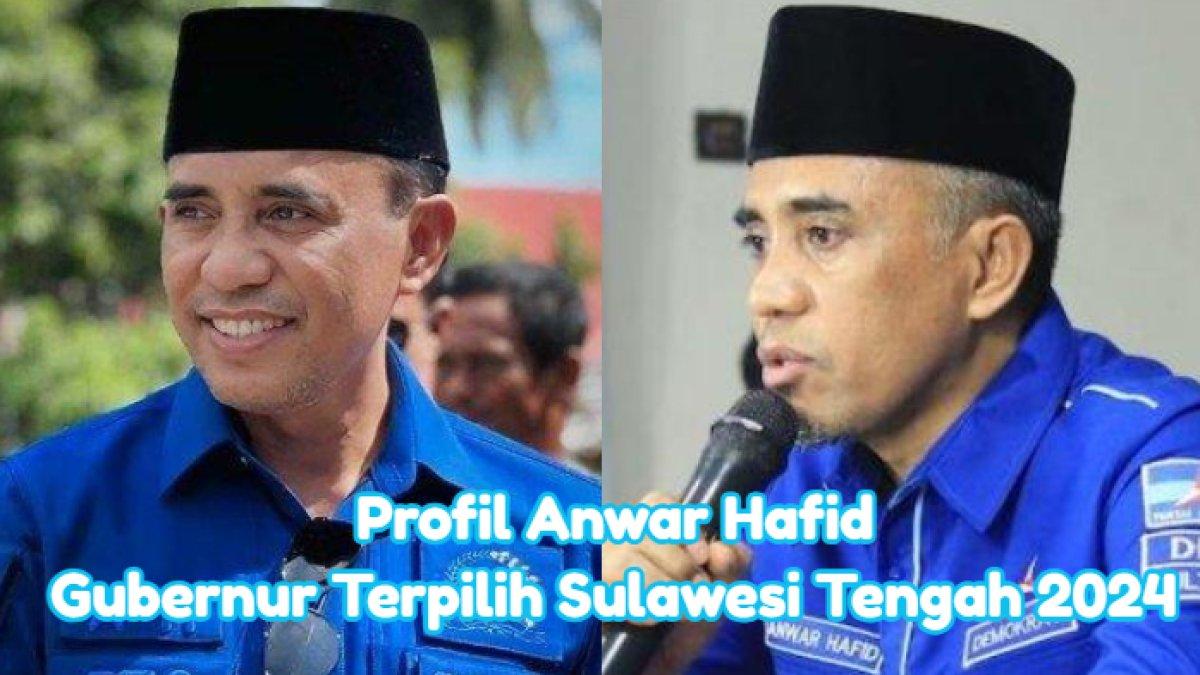 Profil Anwar Hafid, Gubernur Terpilih Sulawesi Tengah 2024, Ketua ...