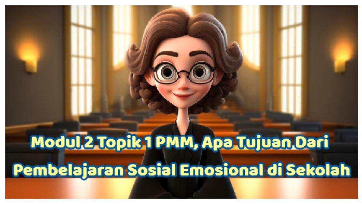 Kunci Jawaban: 10 Soal Modul 2 Topik 1 PMM, Apa Tujuan Dari Pembelajaran Sosial Emosional di ...