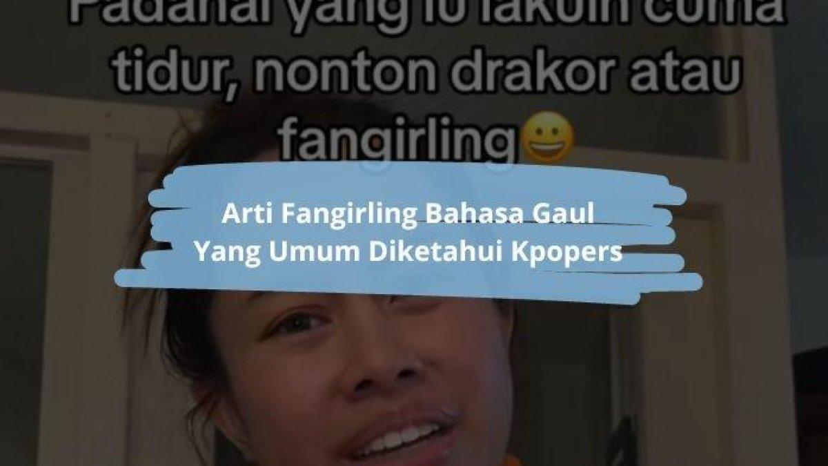 Apa Arti Fangirling Istilah Viral TikTok? Bahasa Gaul Sering Dipakai ...