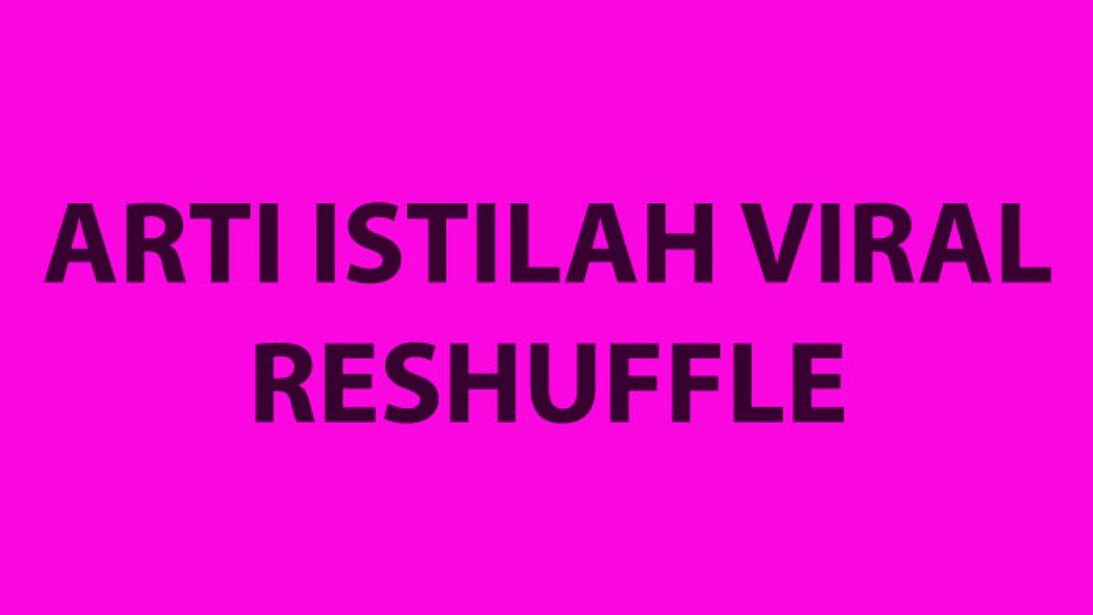 Apa Arti Reshuffle, Istilah Viral di TikTok? Ada Hubungannya dengan Pemerintahan Indonesia ...