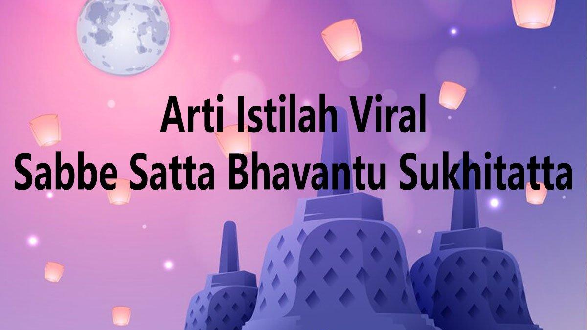 Apa Arti Sabbe Satta Bhavantu Sukhitatta, Istilah Viral di TikTok ...