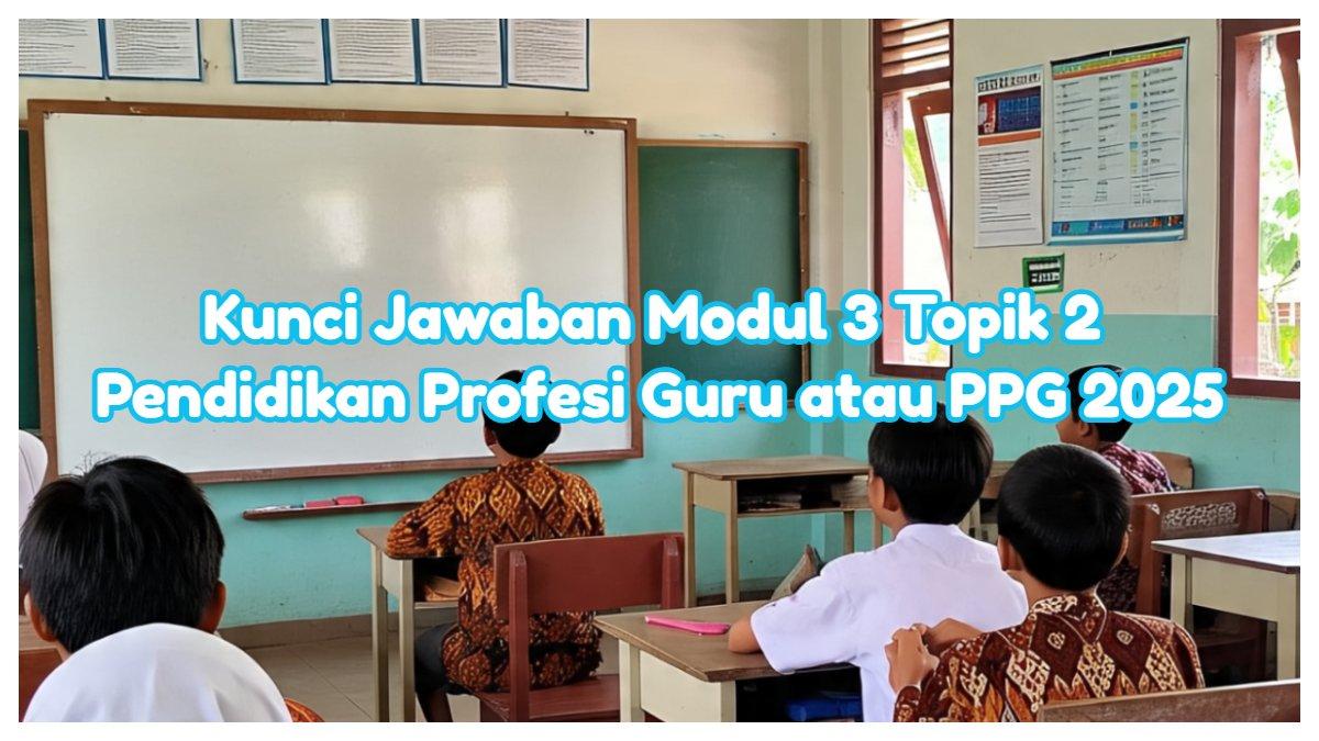 10 Soal dan Kunci Jawaban Latihan Pemahanan Modul 3 Topik 2 PPG 2025 - Halaman 4 - TribunTrends.com