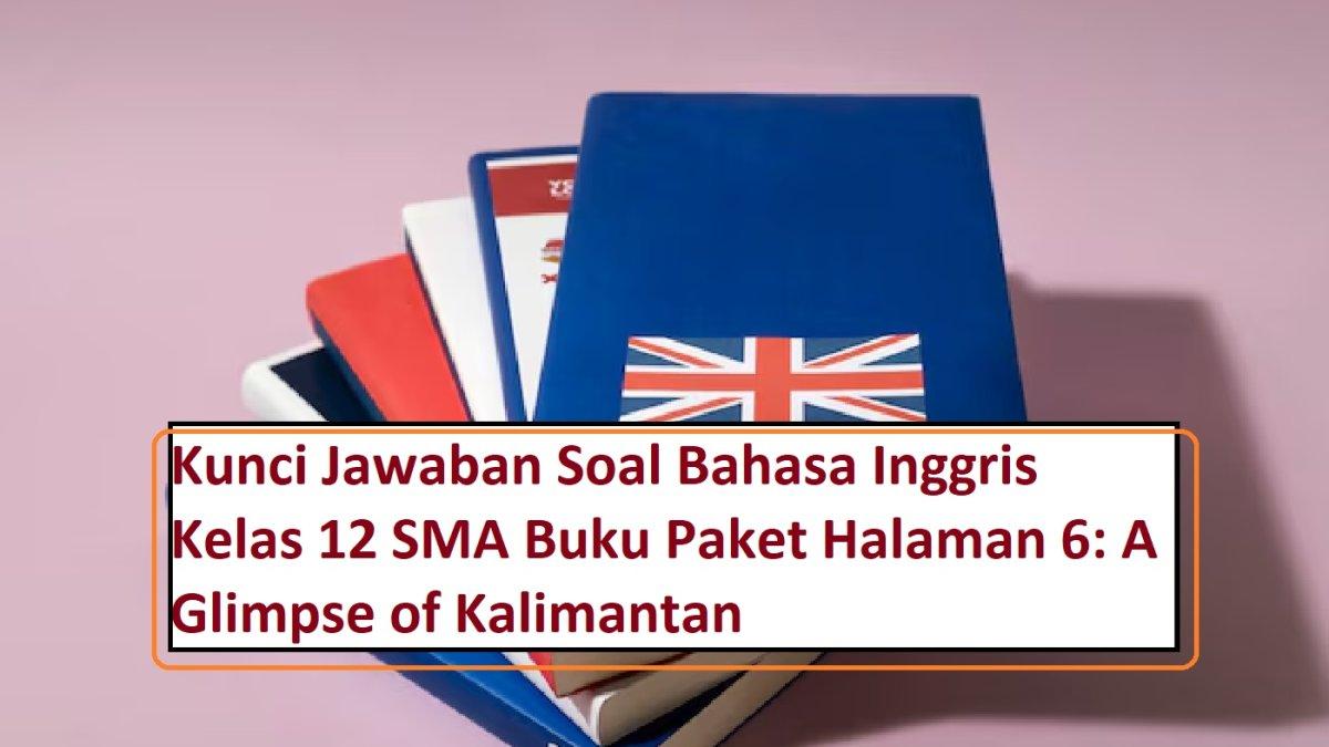 Kunci Jawaban Soal Bahasa Inggris Kelas 12 SMA Buku Paket Halaman 6: A Glimpse of Kalimantan ...