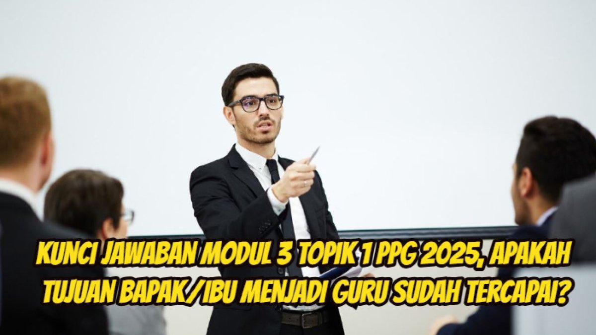 Apakah Tujuan Bapak/Ibu Menjadi Guru Sudah Tercapai? Kunci Jawaban Modul 3 Topik 1 PPG 2025 ...