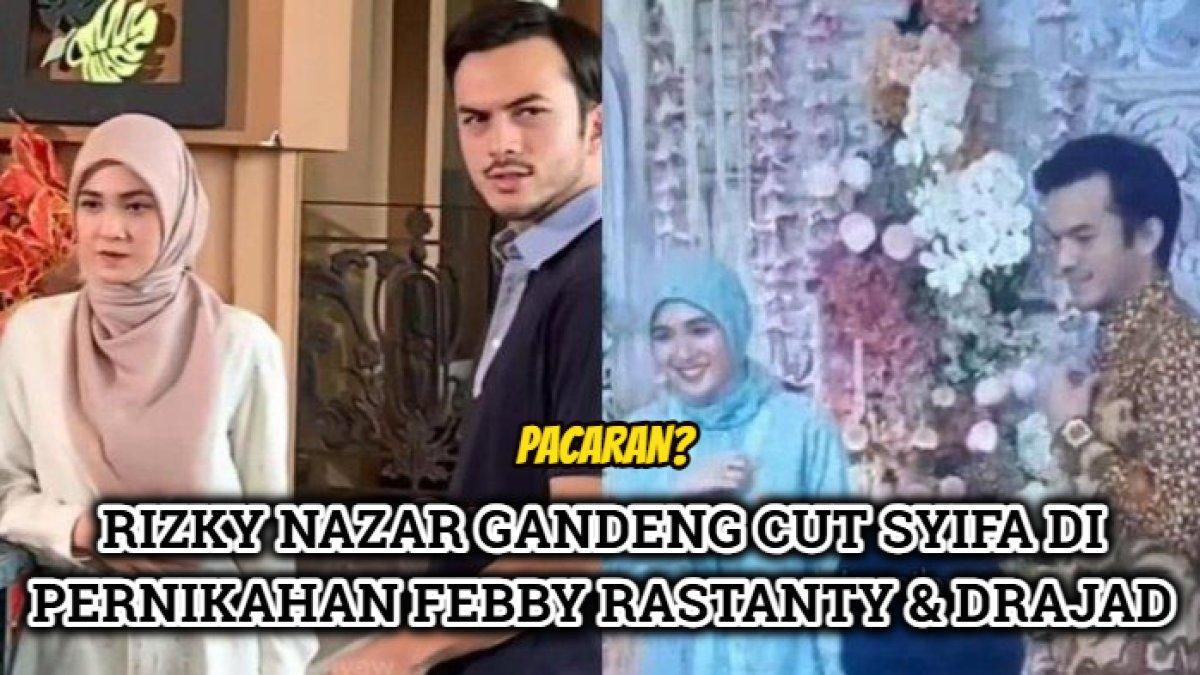 Pacaran? Rizky Nazar Gandeng Cut Syifa di Pernikahan Febby Rastanty & Drajad: Syifa Hadju Absen ...