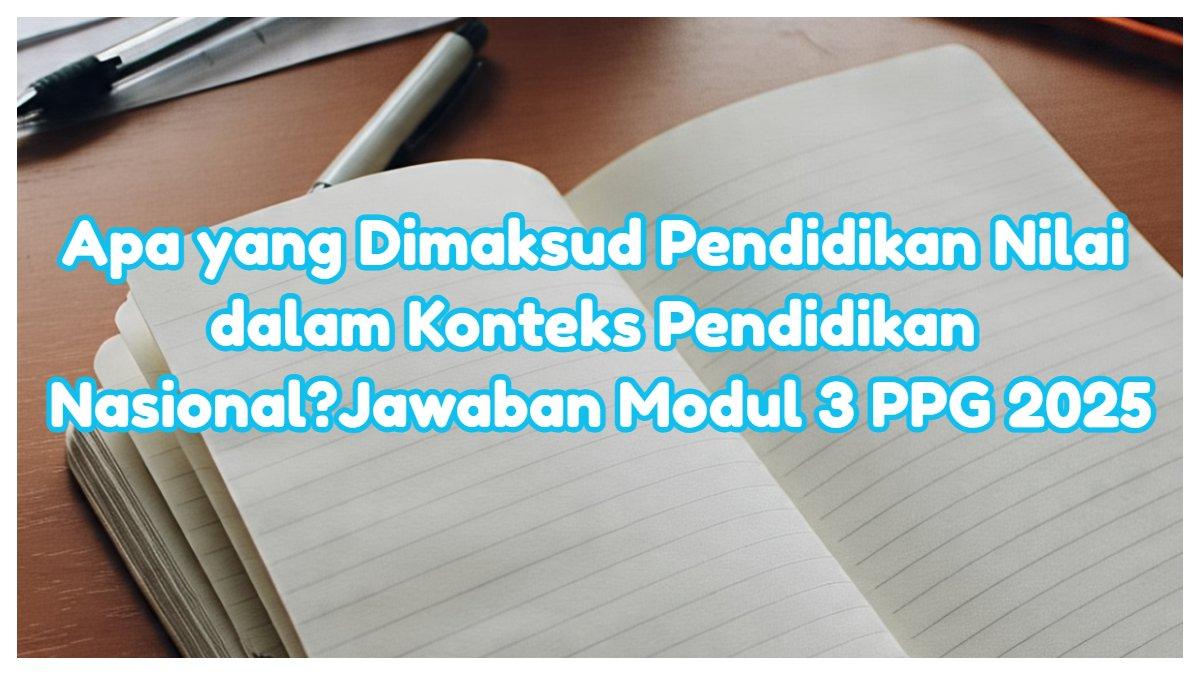 Apa yang Dimaksud Pendidikan Nilai dalam Konteks Pendidikan Nasional?Jawaban Modul 3 PPG 2025 ...
