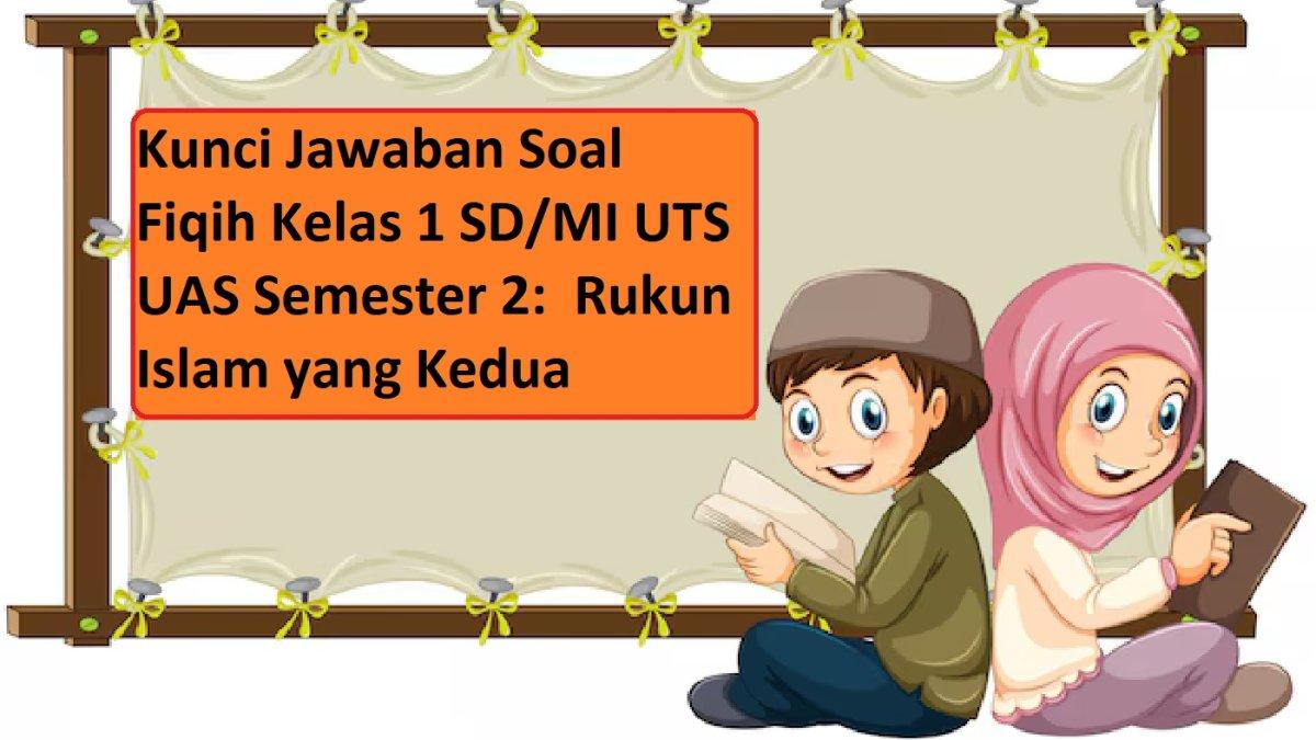Kunci Jawaban Soal Fiqih Kelas 1 SD/MI UTS UAS Semester 2: Rukun Islam ...