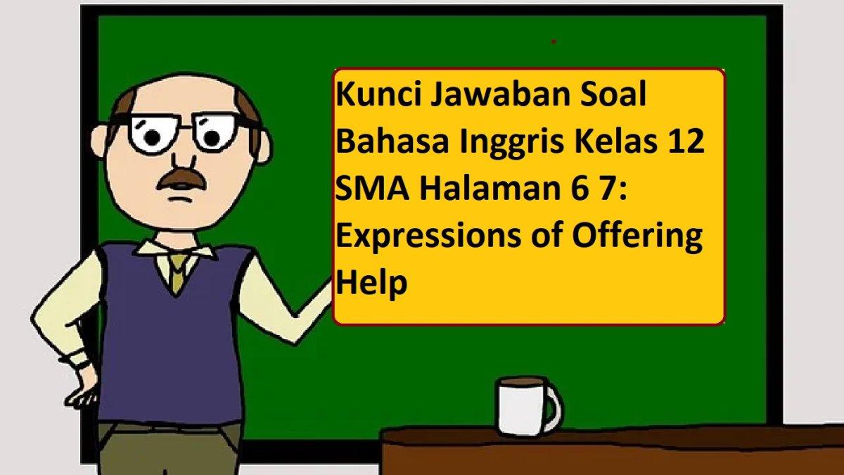 Kunci Jawaban Soal Bahasa Inggris Kelas 12 SMA Halaman 6 7: Expressions of Offering Help ...