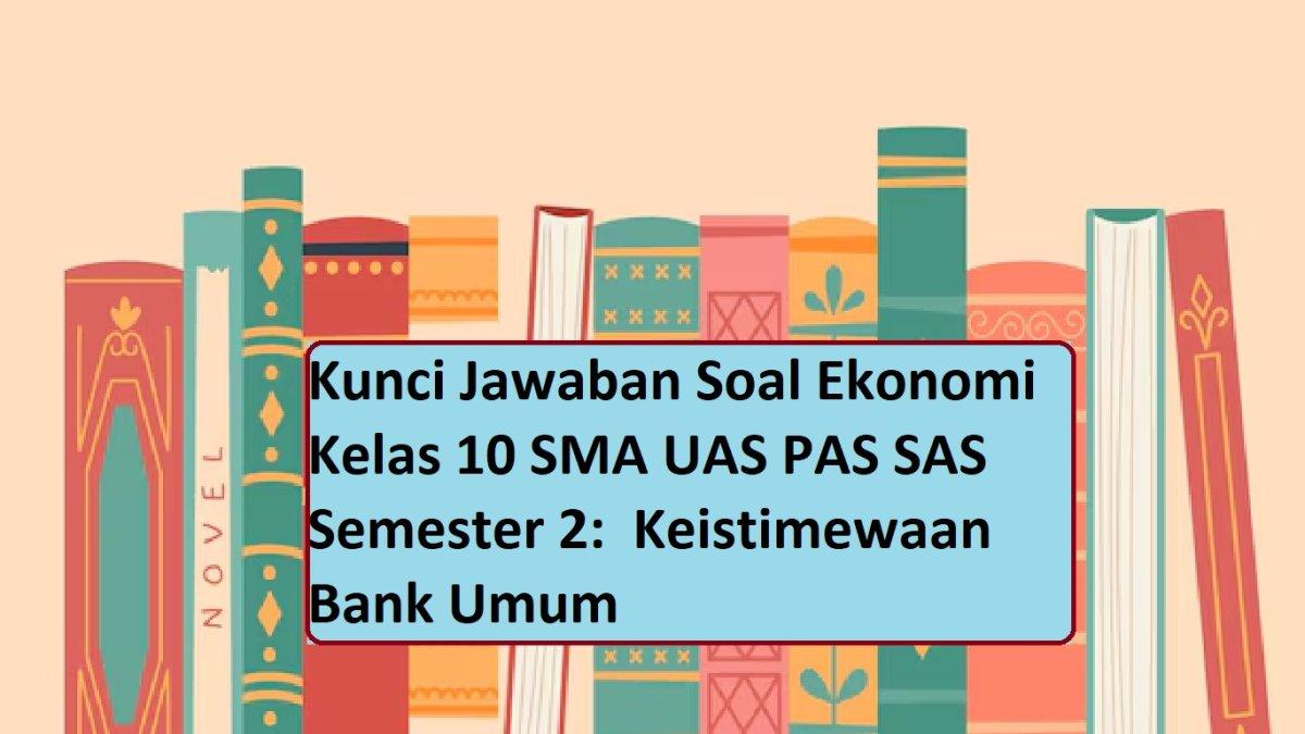 Kunci Jawaban Soal Ekonomi Kelas 10 SMA UAS PAS SAS Semester 2: Keistimewaan Bank Umum ...
