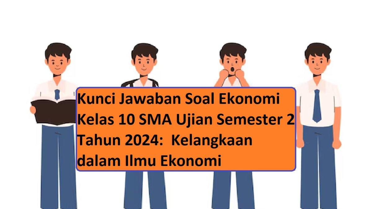 Kunci Jawaban Soal Ekonomi Kelas 10 SMA Ujian Semester 2 Tahun 2024: Kelangkaan dalam Ilmu ...