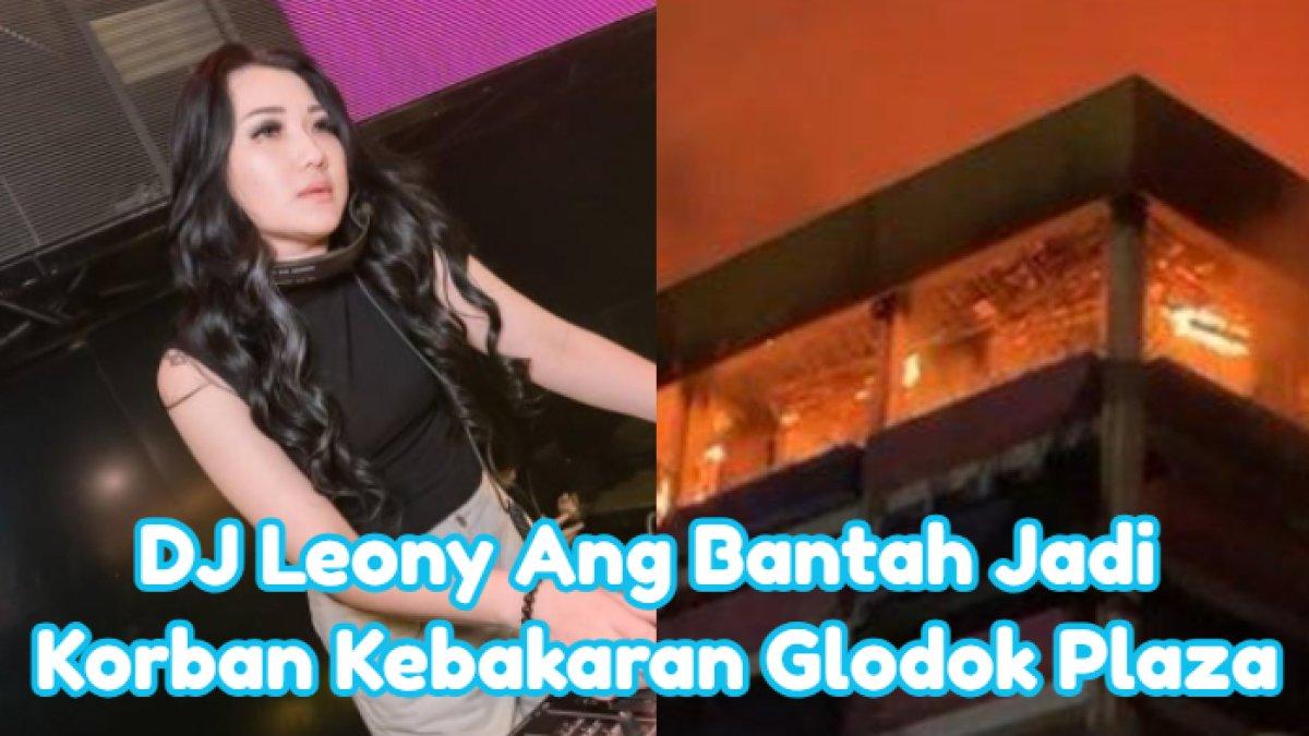 Bantah Jadi Korban Tewas Kebakaran Glodok Plaza, DJ Leony Ang Tegaskan ...