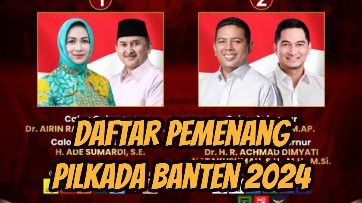 Daftar Pemenang Pilkada Banten 2024 Gubernur-Bupati: Andra Soni-Achmad Dimyati Menang, Jagoan ...