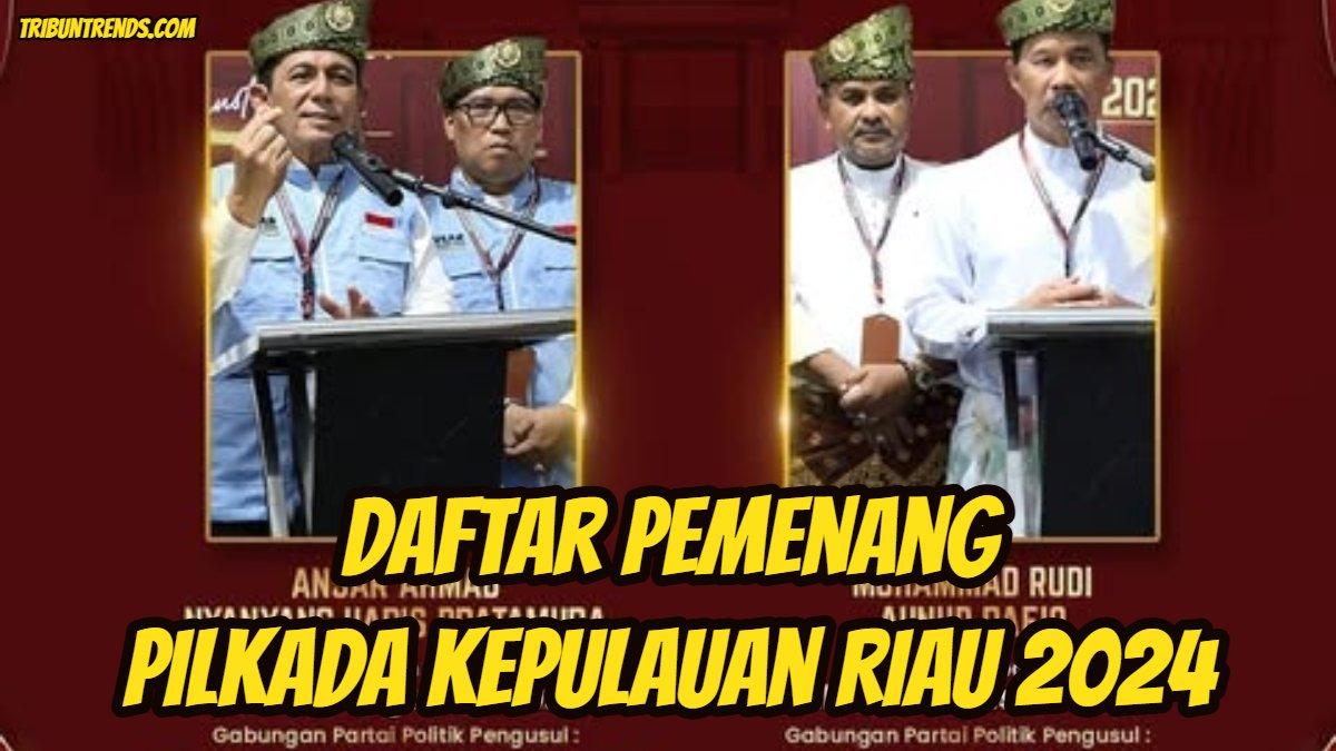 Daftar Pemenang Pilkada Kepri 2024, Gubernur, Walkot, Bupati: Ansar-Nyanyang Menang Diusung PKS ...