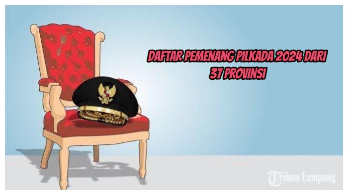 Daftar Pemenang Pilkada 2024 dari 37 Provinsi, PDIP Keok, Gerindra Paling Banyak, Bagaimana ...
